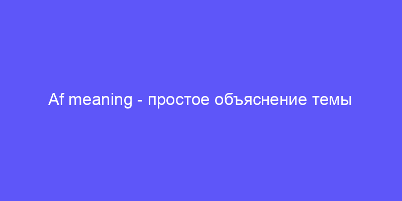 af meaning: объясняем простыми словами!